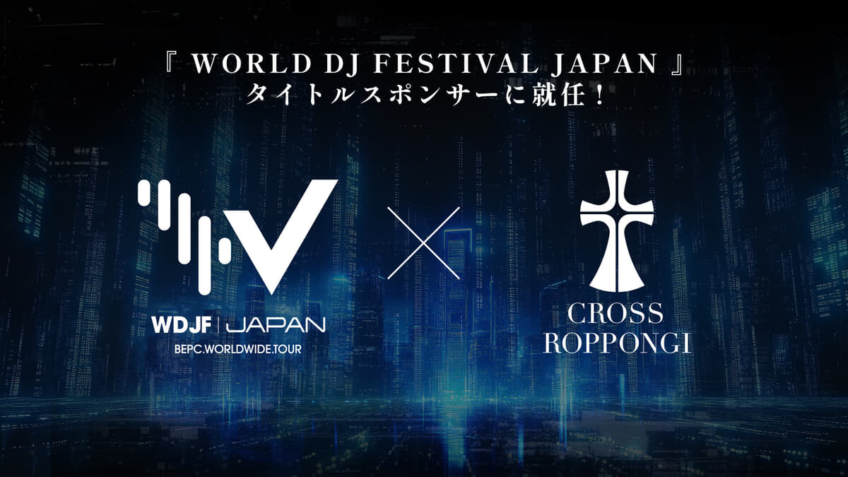 CROSS ROPPONGIが「World DJ Festival JAPAN 2025」タイトルスポンサーに決定 ― 東京・六本木のナイトシーンを代表するクラブがアジア最大級フェスとタッグ ...
